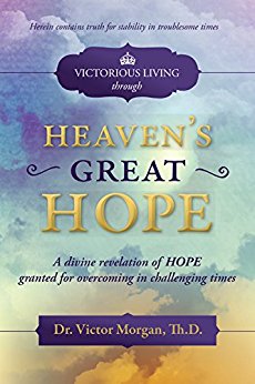 Victorious Living through Heaven’s Great Hope by Victor Morgan: A Brief ...